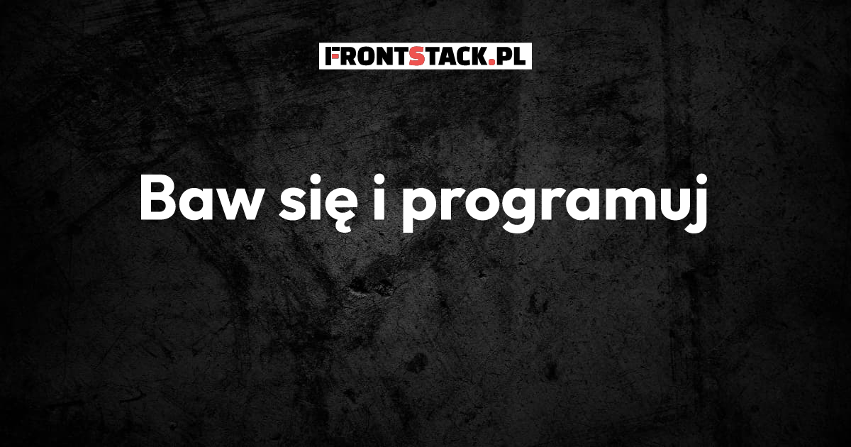 Baw się i programuj