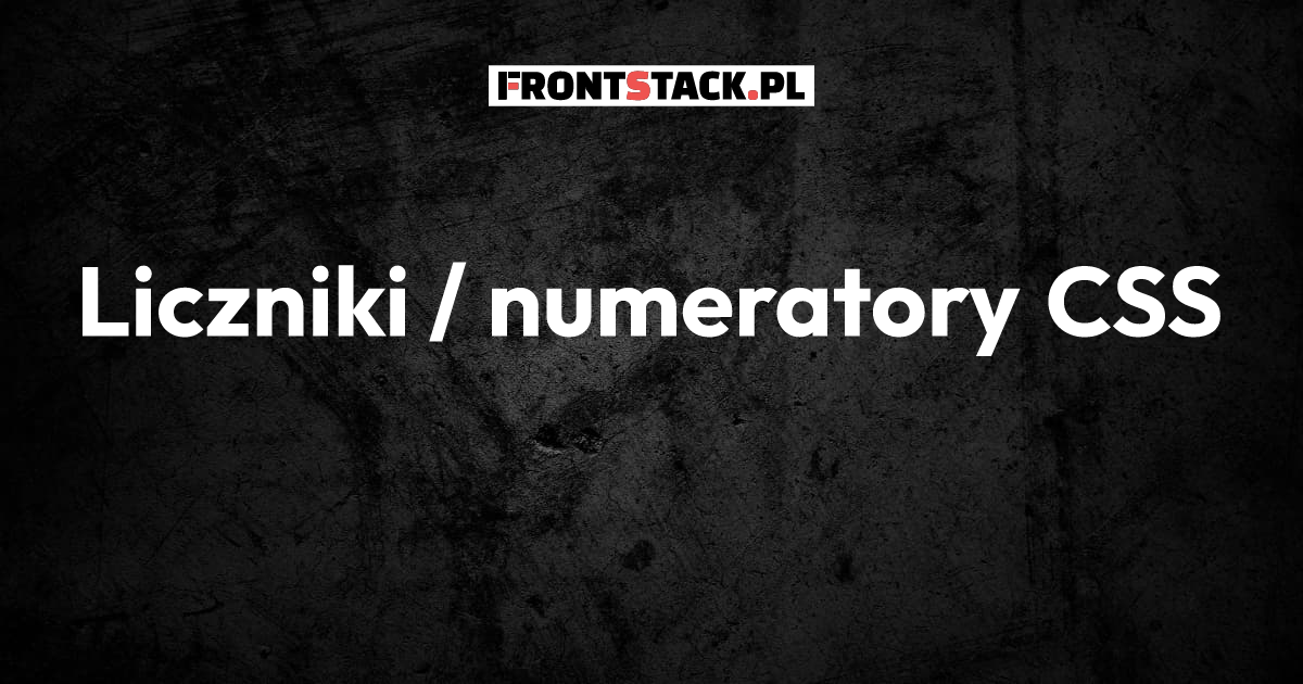 Liczniki / numeratory CSS Liczniki / numeratory CSS