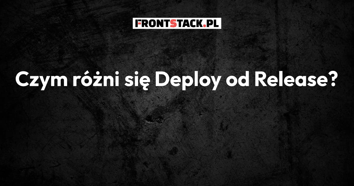 Czym różni się Deploy od Release?