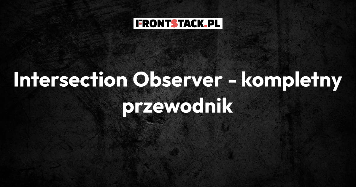 Intersection Observer - kompletny przewodnik