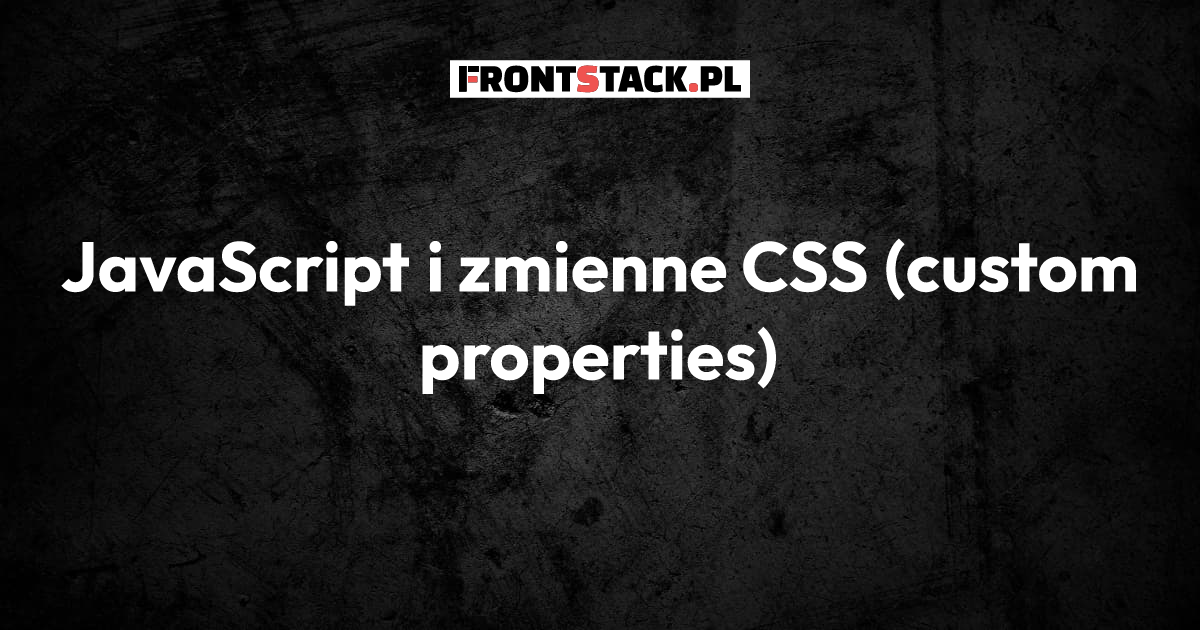 JavaScript i zmienne CSS (custom properties) JavaScript i zmienne CSS (custom properties)