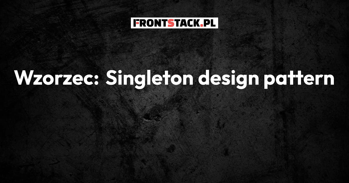 Wzorzec: Singleton design pattern
